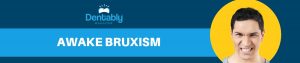 Awake Bruxism | Causes and Treatment of Daytime Teeth Grinding
